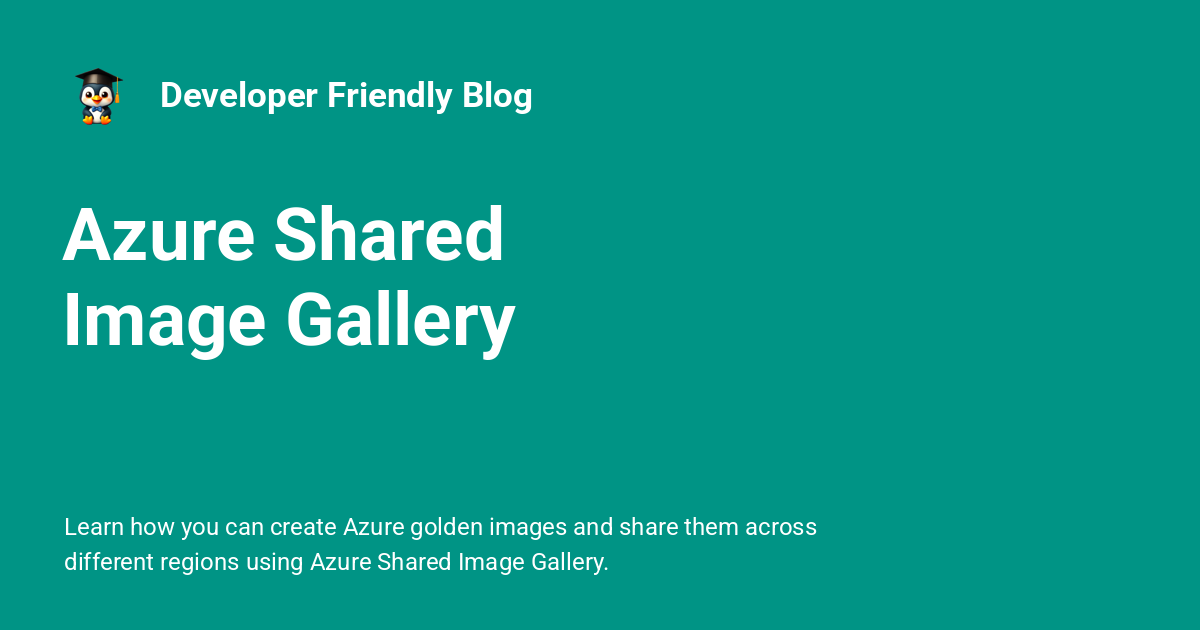 Azure Shared Image Gallery - Developer Friendly Blog